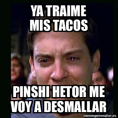 Meme crying peter parker - Ya traime mis tacos Pinshi hetor me voy a ...
