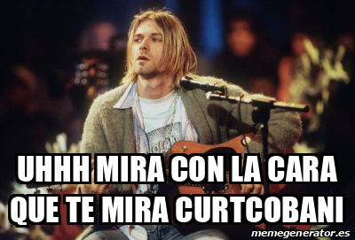 Meme Personalizado - uhhh mira con la cara que te mira curtcobani ...