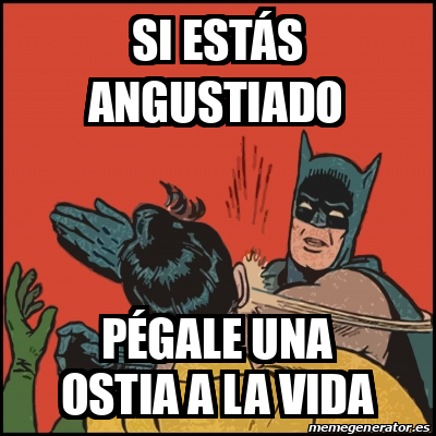 Meme Batman slaps Robin - Si estás angustiado Pégale una Ostia a la ...