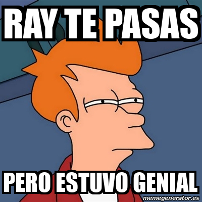 Meme Futurama Fry - Ray te pasas pero estuvo genial - 32162649