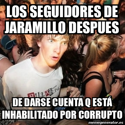 Meme Sudden Realization Ralph - los seguidores de jaramillo despues de ...