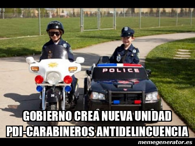 Meme Personalizado - Gobierno crea nueva unidad pdi-carabineros ...