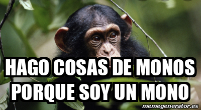 Meme Personalizado - Hago cosas de monos porque soy un mono - 32163441