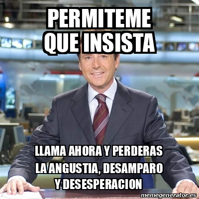 Meme Matias Prats - permiteme que insista llama ahora y perderas la ...