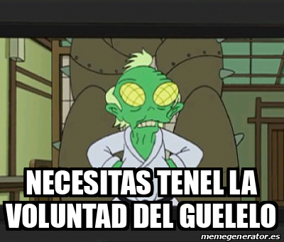 Meme Personalizado - Necesitas tenel la voluntad del guelelo - 32163658