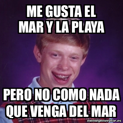 Meme Bad Luck Brian - Me gusta el mar y la playa pero no como nada que ...