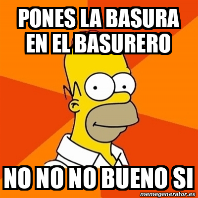 Meme Homer - pones la basura en el basurero no no no bueno si - 32164041