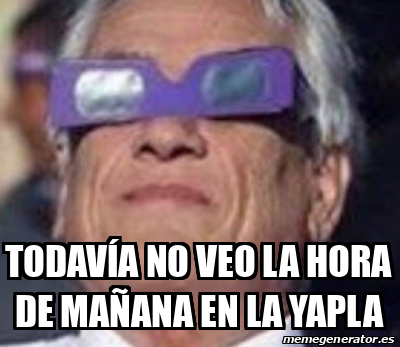 Meme Personalizado - Todavía no veo la hora de mañana en la yapla ...