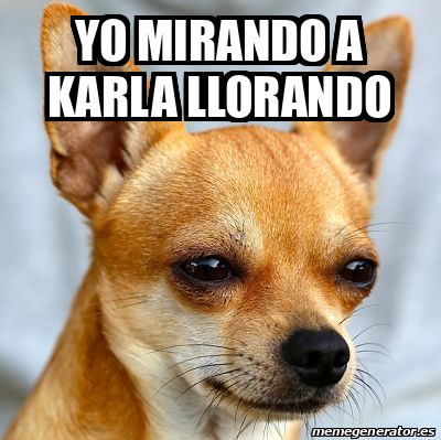 Meme Personalizado - yo mirando a karla llorando - 32164494