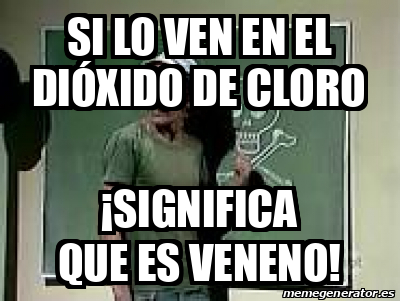 Meme Personalizado - Si lo ven en el dióxido de cloro ¡Significa que es ...