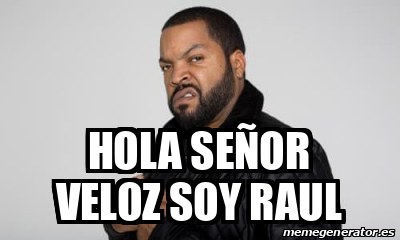 Meme Personalizado - hola señor veloz soy raul - 32165146