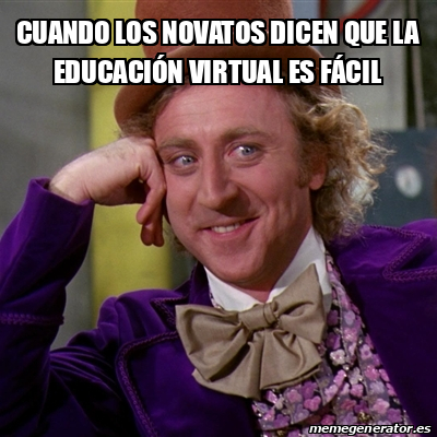 Meme Willy Wonka - Cuando los novatos dicen que la educación virtual es ...
