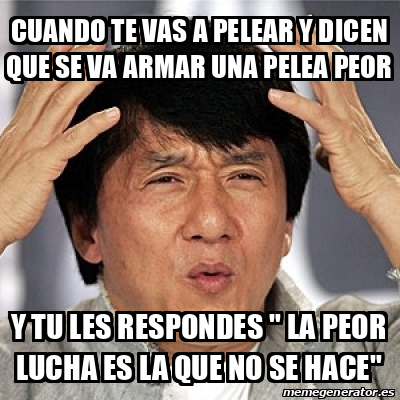 Meme Jackie Chan - cuando te vas a pelear y dicen que se va armar una ...