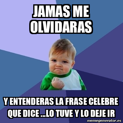 Meme Bebe Exitoso - jamas me olvidaras y entenderas la frase celebre ...