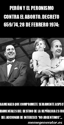 Meme Personalizado - perón y el peronismo contra el aborto. Decreto 659 ...