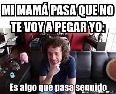 Meme Personalizado - mi mamá pasa que no te voy a pegar yo: - 32165832