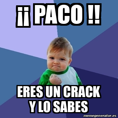 Meme Bebe Exitoso - ¡¡ Paco !! Eres un crack y lo sabes - 32166178