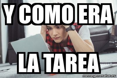 Meme Personalizado - y como era la tarea - 32167425