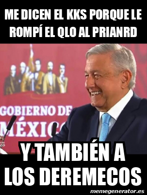 Meme Personalizado - me dicen el kks porque le rompí el Qlo al prianrd ...