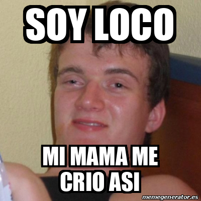 Meme Stoner Stanley - Soy loco Mi mama me crio asi - 32167617