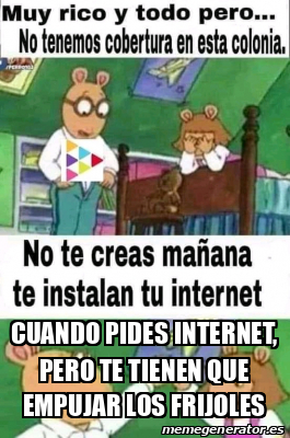 Meme Personalizado - Cuando pides Internet, pero te tienen que empujar ...