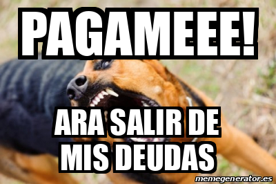 Meme Personalizado - Pagameee! Ara salir de mis deudas - 32168073
