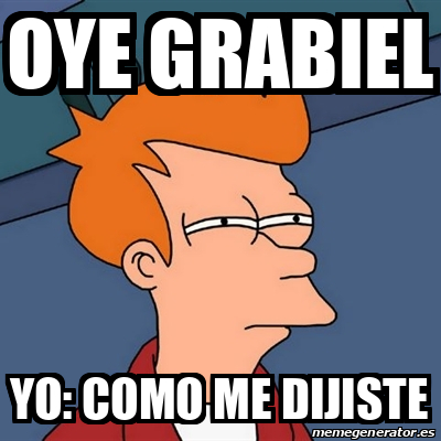 Meme Futurama Fry - Oye Grabiel Yo: como me dijiste - 32168440