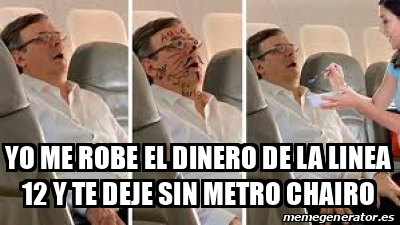 Meme Personalizado - yo me robe el dinero de la linea 12 y te deje sin ...