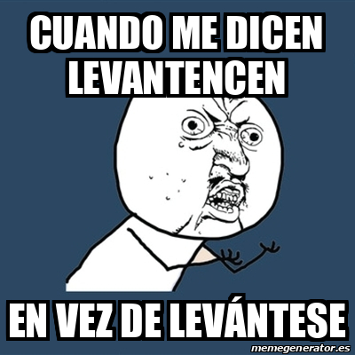Meme Y U No - Cuando me dicen levantencen en vez de levántese - 32168552