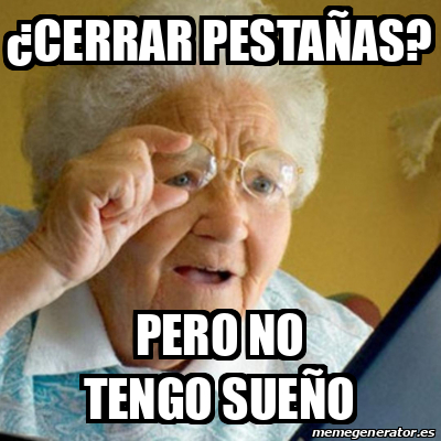 Meme Personalizado - ¿CERRAR PESTAÑAS? PERO NO TENGO SUEÑO - 32168597