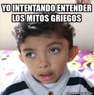 Meme Personalizado - yo intentando entender los mitos griegos - 32168905