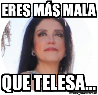 Meme Personalizado - Eres más mala que telesa... - 32168963