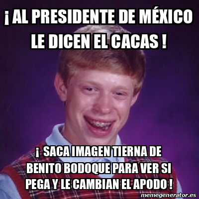 Meme Bad Luck Brian - ¡ al presidente de méxico le dicen el cacas ...