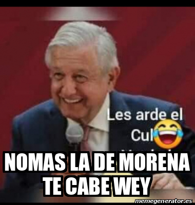 Meme Personalizado - Nomas la de morena te cabe wey - 32169257