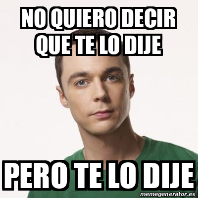 Meme Sheldon Cooper - no quiero decir que te lo dije pero te lo dije ...