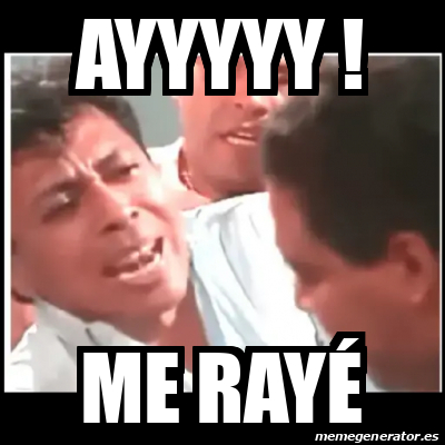 Meme Personalizado - Ayyyyy ! Me rayé - 32169448