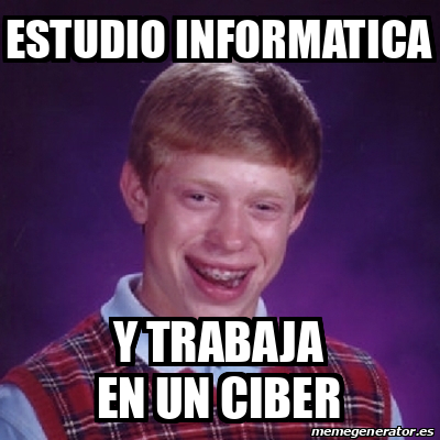 Meme Bad Luck Brian - Estudio informatica Y trabaja en un ciber - 32169524