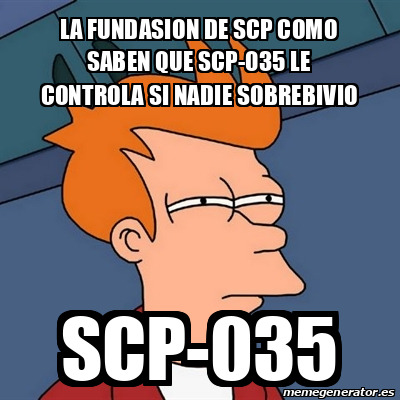 Meme Futurama Fry - la fundasion de scp como saben que scp-035 le ...