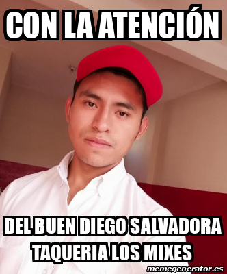 Meme Personalizado - CON LA ATENCIÓN DEL BUEN DIEGO SALVADORA TAQUERIA ...