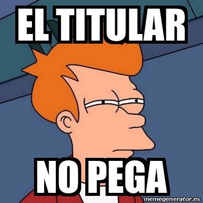 Meme Futurama Fry - el titular no pega - 32170363