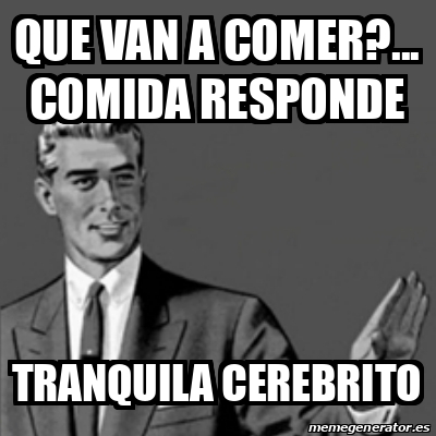 Meme Correction Guy - Que van a comer?... comida responde Tranquila ...