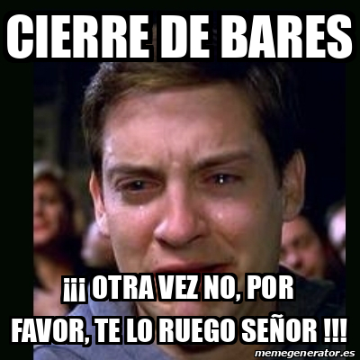 Meme crying peter parker - cierre de bares ¡¡¡ otra vez no, por favor ...