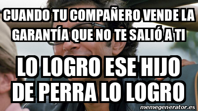 Meme Personalizado - Cuando tu compañero vende la garantía que no te ...