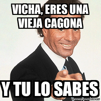 Meme Julio Iglesias - Vicha, eres una vieja cagona Y tu lo sabes - 32170567