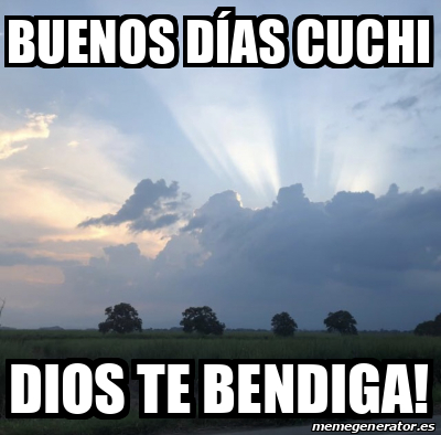 Meme Personalizado - Buenos días cuchi Dios te bendiga! - 32170835