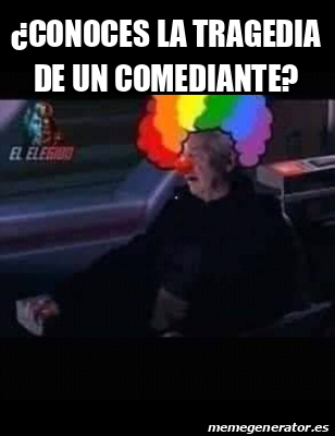 Meme Personalizado - ¿conoces la tragedia de un comediante? - 32171103