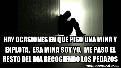 Meme Personalizado - Hay ocasiones en que piso una mina y explota, esa ...