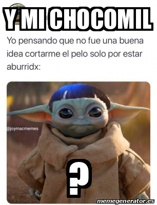 Meme Personalizado - Y mi chocomil ? - 32171625