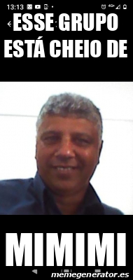 Meme Personalizado - Esse grupo está cheio de Mimimi - 32171662