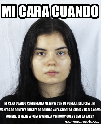 Meme Personalizado - mi cara cuando mi cara cuando comienzan a meterse ...